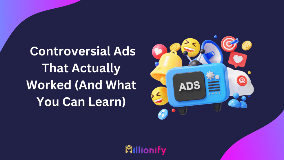 7 Controversial Ads That Actually Worked (And What You Can Learn)